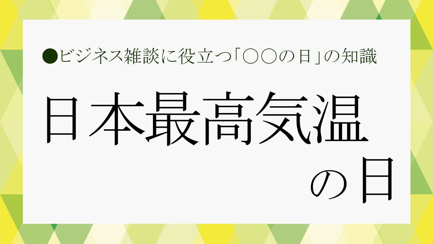 「日本の最高気温の日」はいつ？歴代最高気温ランキングなどビジネス雑談に役立つ知識をさくっと紹介！【大人の語彙力強化塾652】 | Precious.jp（プレシャス）